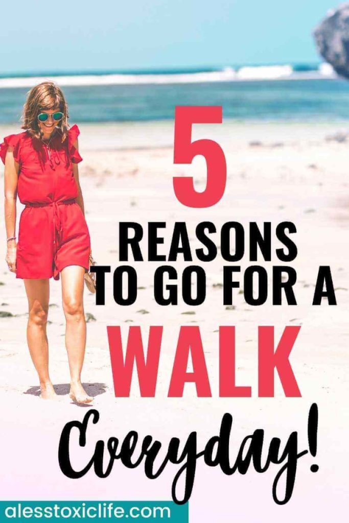 7 Reasons You Should Go For A Walk Every Single Day -A Less Toxic Life